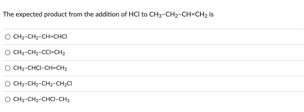 SOLVED: The expected product from the addition of HCl to CH3-CH2-CH=CH2 is O CH3-CH2-CH=CHCl O ...