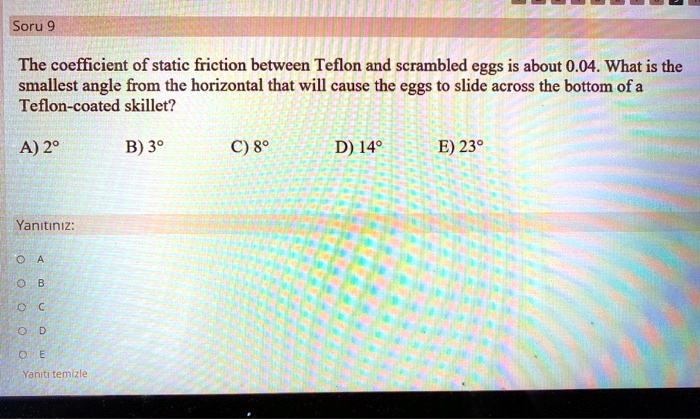 SOLVED: The coefficient of static friction between Teflon and scrambled eggs is about 0.04. What ...