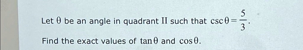 Let θ be an angle in quadrant II such that cscθ = (5)/(3). Find the ...