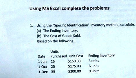 SOLVED: Using MS Excel, complete the problems: 1. Using the Specific Identification inventory ...