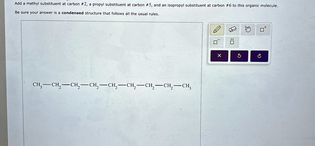 add a methyl substituent at carbon 2 a propyl substituent at carbon 5 ...