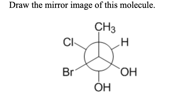 draw the mirror image of this molecule ch3 cl h br oh oh 56827