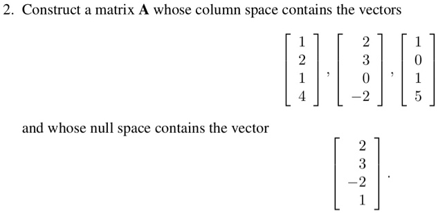 Solved Construct A Matrix A Whose Column Space Contains The Vectors 5 And Whose Null Space 8002