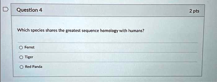 Question 4 Which species shares the greatest sequence homology with ...