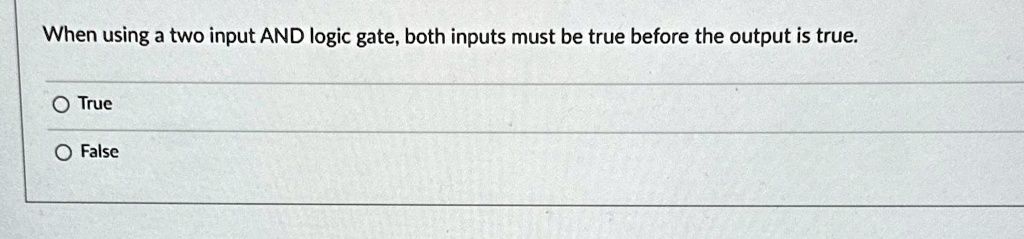 When using a two input AND logic gate, both inputs must be true before ...