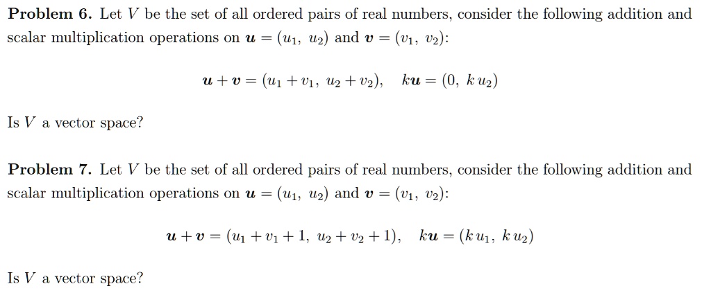 SOLVED: Problem 6. Let V be the set of all ordered pairs of real numbers. Consider the following ...