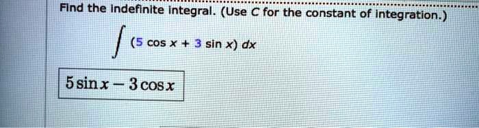 SOLVED: Find the Indefinite Integral (Use € for the constant of integration ) 1 (5 cos x + 3 sin ...