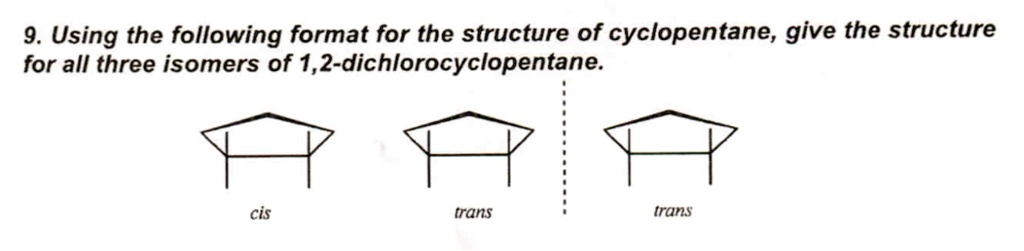 9 using the following format for the structure of cyclopentane give the structure for all three ...