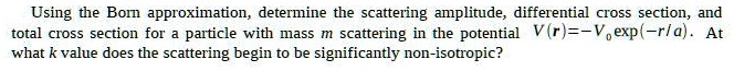 Using the Born approximation, determine the scattering amplitude, differential cross section ...