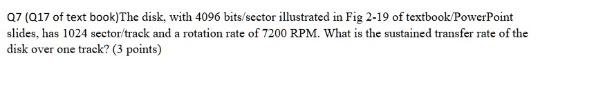 Q7 (Q17 of text book) The disk, with 4096 bits/sector illustrated in ...