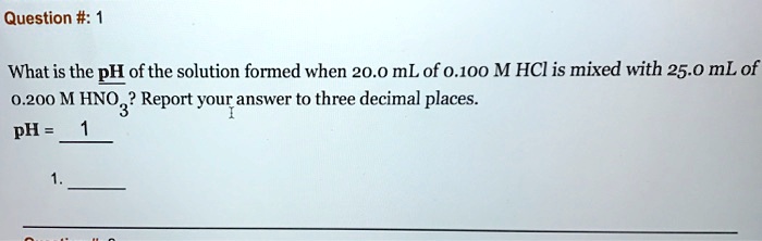 SOLVED: Question #: What is the pH ofthe solution formed when 20.0 mLof 0.100 M HCl is mixed ...