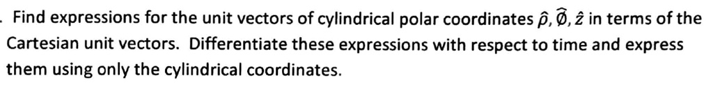 SOLVED: Find expressions for the unit vectors of cylindrical polar ...