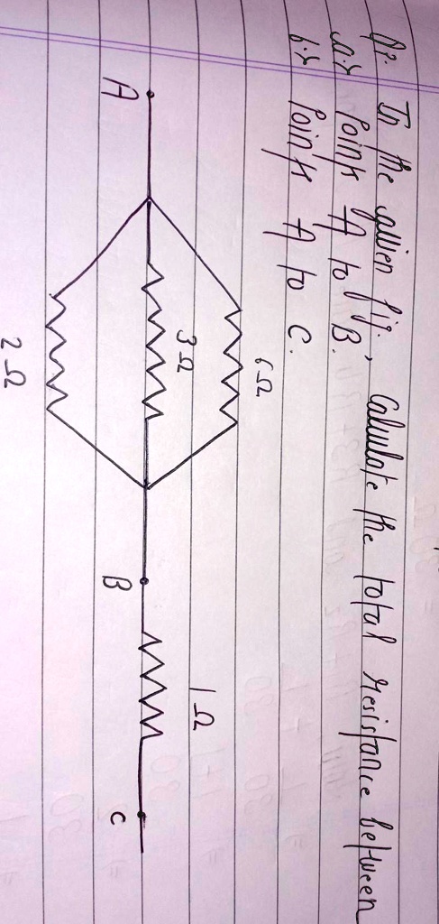 SOLVED: IN THE GIVEN FIGURE, CALCULATE THE TOTAL RESISTANCE BETWEEN: A. POINT A TO B B. POINT A TO C