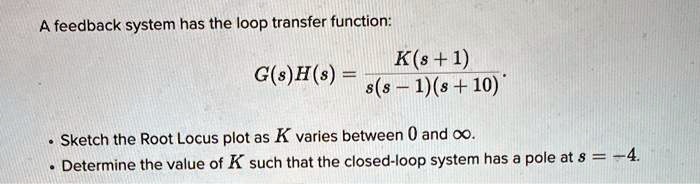 SOLVED: A feedback system has the loop transfer function: K(s+1) Sketch the Root Locus plot as K ...