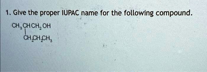 SOLVED: 1. Give the proper IUPAC name for the following compound CH ...