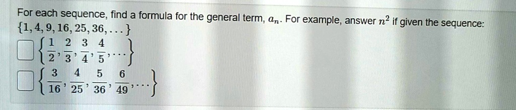 SOLVED: For each sequence; find a formula for the general term; an: For example, answer n? if ...