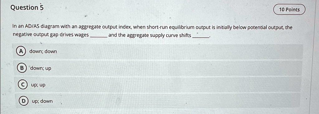 SOLVED: Question 5 In an AD/AS diagram with an aggregate output index, when short-run ...