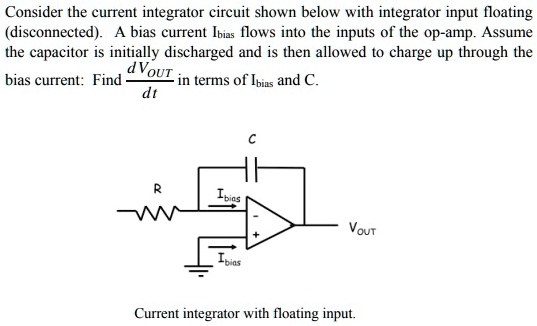 SOLVED: Consider the current integrator circuit shown below with the integrator input floating ...