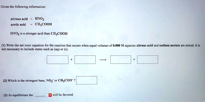Given the following information: nitrous acid = HNO2 acetic acid ...
