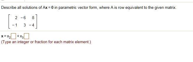 SOLVED: Describe all solutions of Ax = 0 in parametric vector form ...
