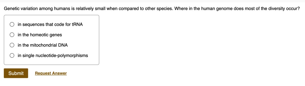 SOLVED: Genetic variation among humans is relatively small when ...