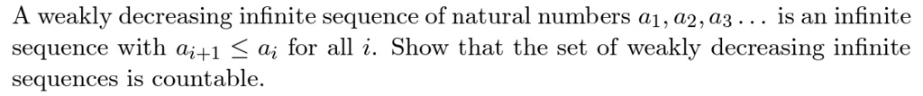 SOLVED: A weakly decreasing infinite sequence of natural numbers a1, a2,a3 . . . is an infinite ...