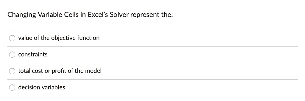 SOLVED: Changing Variable Cells in Excel's Solver represent the: value of the objective function ...