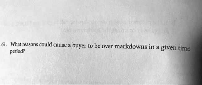 SOLVED: What reasons could cause a buyer ' to be over markdowns in a given time period?