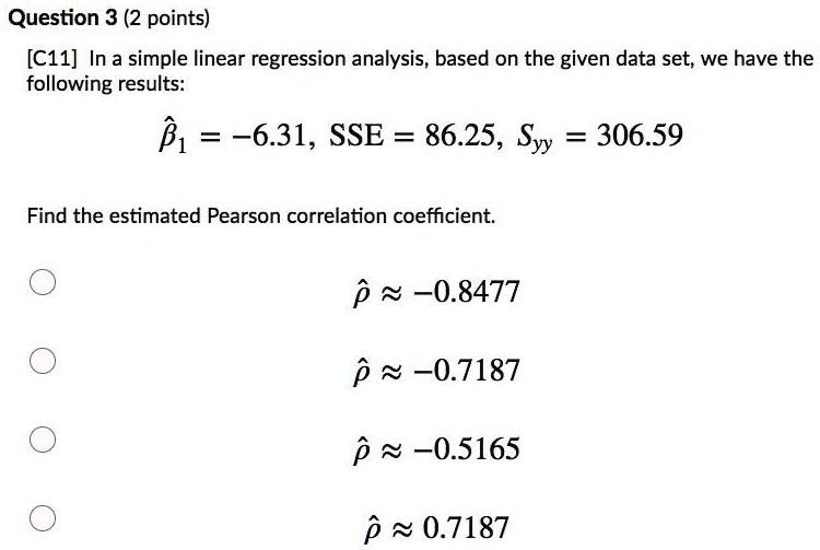 SOLVED: Question 3 (2 points) [C11] In a simple linear regression analysis; based on the given ...