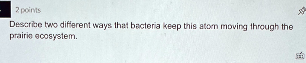 2 points Describe two different ways that bacteria keep this atom ...
