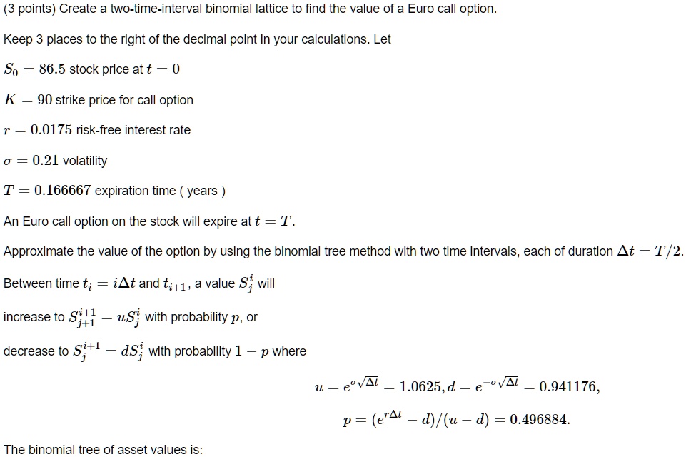 (3 points) Create a two-time-interval binomial lattice to find the ...
