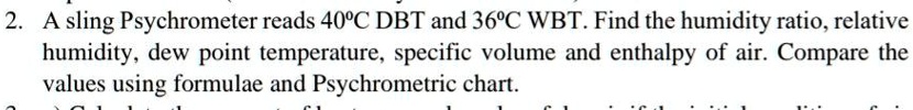 2. A sling Psychrometer reads 40°C DBT and 36°C WBT. Find the humidity ...