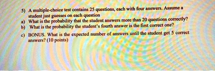 a multiple choice test contains 25 questions cach with four answers ...