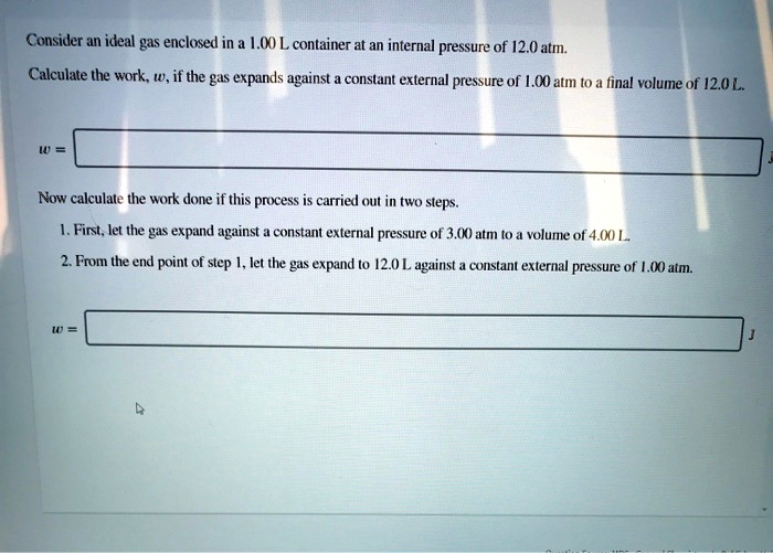 SOLVED: Consider an ideal gas enclosed in a |.O L container at an internal pressure of 12.0 atm ...