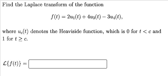 SOLVED: Find the Laplace transform of the function f(t) = 2u1(t) + 4u3 ...