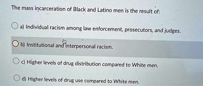 SOLVED: The mass incarceration of Black and Latino men is the result of ...