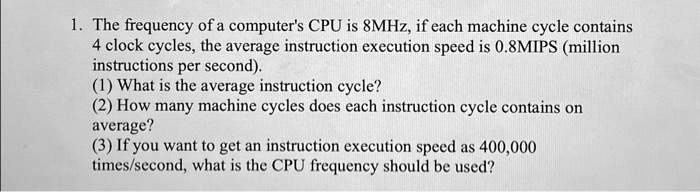 SOLVED: 1. The frequency of a computer's CPU is 8MHz.if each machine ...