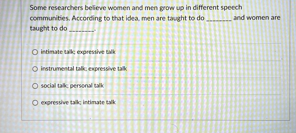 SOLVED: Some researchers believe women and men grow up in different ...