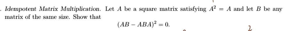 SOLVED: Idempotent Matrix Multiplication. Let A be a square matrix ...