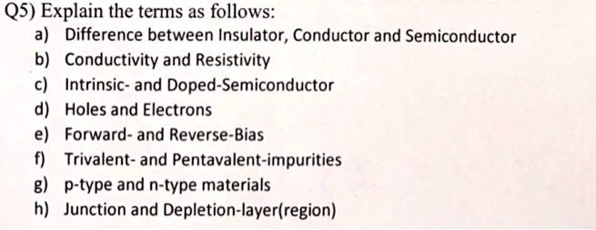 Q5) Explain the terms as follows: a) Difference between Insulator, Conductor and Semiconductor b ...