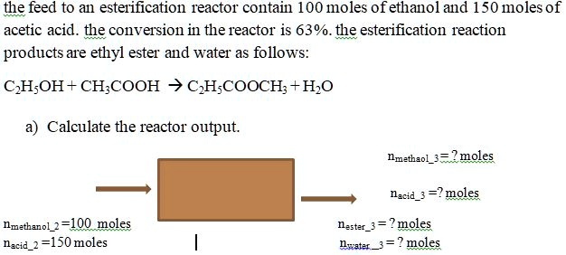 SOLVED: the feed to a1l esterification reactor contain 100 moles of ...