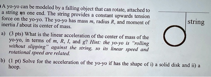 A yo-yo can be modeled by a falling object that can rotate, attached to ...