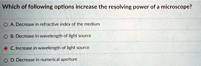 Which of following options increase the resolving power of a microscope ...