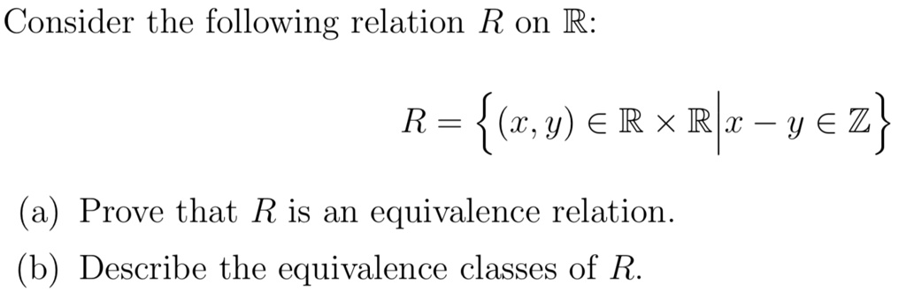 SOLVED: Consider the following relation R on R: R = (r,u) e RxRlr -vez (a) Prove that R is an ...