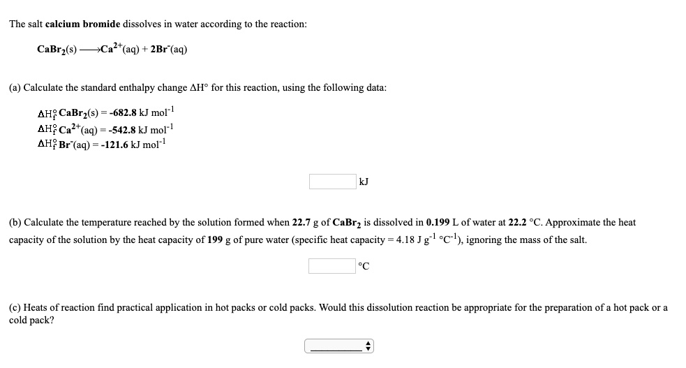 The salt calcium bromide dissolves in water according to the reaction ...