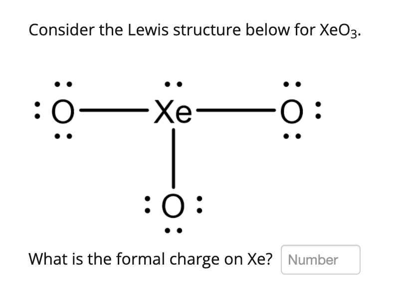 SOLVED: Consider the Lewis structure below for XeO3. What is the formal ... SOLVED: Consider the Lewis structure below for XeO3. What is the formal ...