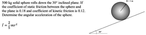 500 kg solid sphere rolls down the 30° inclined plane. If the coefficient of static friction ...