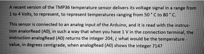 SOLVED: A recent version of the TMP36 temperature sensor delivers its voltage signal in a range ...