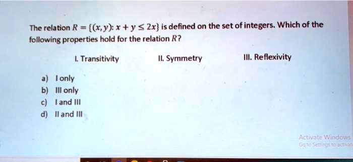 The relation R = (x, y): x + y ? 2x is defined on the set of integers. Which of the following ...
