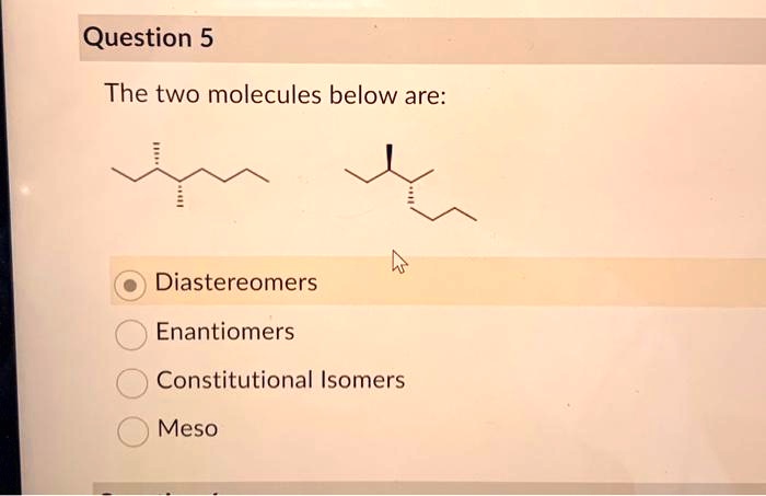 SOLVED: The two molecules below are: Diastereomers Enantiomers Constitutional Isomers Meso